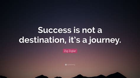 Zig Ziglar Quote Success Is Not A Destination Its A Journey Wallpapers Quotefancy