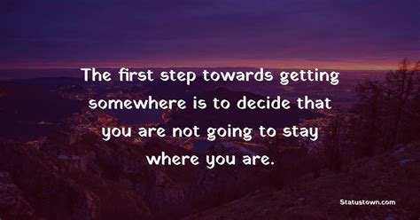 The First Step Towards Getting Somewhere Is To Decide That You Are Not
