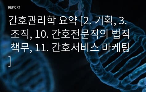 간호관리학 요약 2 기획 3 조직 10 간호전문직의 법적 책무 11 간호서비스 마케팅 레포트