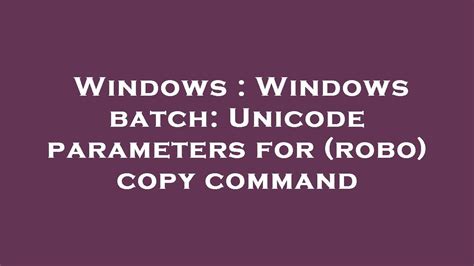 Windows Windows Batch Unicode Parameters For Robo Copy Command Youtube