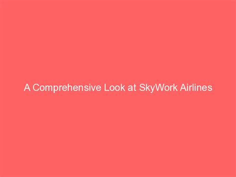 A Comprehensive Look At SkyWork Airlines Aerofleets