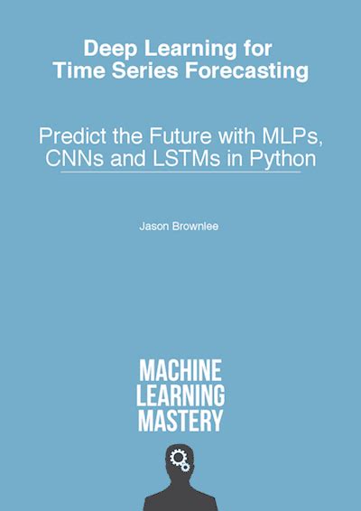Deep Learning For Time Series Forecasting Predict The Future With Mlps