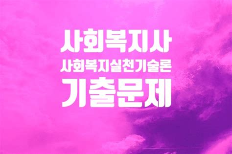 사회복지사1급 사회복지실천기술론 기출문제 6월3일 네이버 블로그