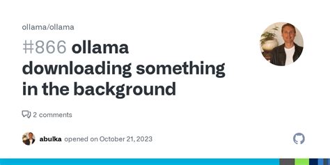 Ollama Downloading Something In The Background · Issue 866 · Ollama