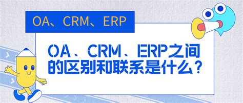 Oa、crm、erp之间的区别和联系是什么？ 纷享销客crm