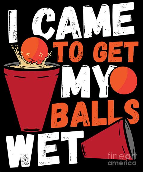 I Came To Get My Balls Wet Beer Pong Digital Art By Alessandra Roth