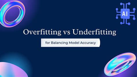 overfitting vs underfitting for balancing model accuracy by