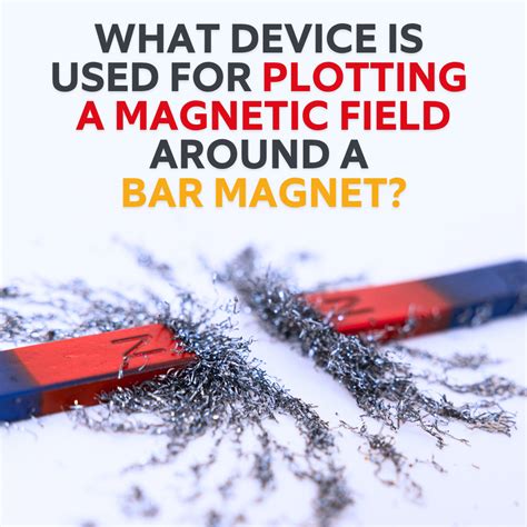 What Device Is Used For Plotting A Magnetic Field Around A Bar Magnet First 4 Magnets Us