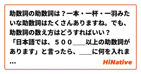 助数詞の助数詞は？一本・一杯・一羽みたいな助数詞はたくさんありますね。でも、助数詞の数え方はどうすればいい？ 「日本語では、500 以上の助