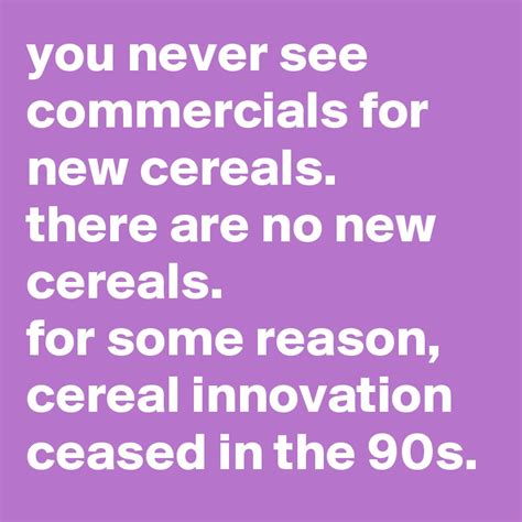 You Never See Commercials For New Cereals There Are No New Cereals