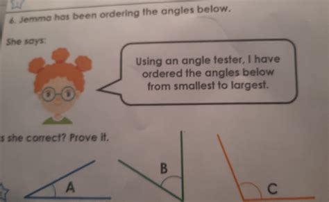 Solved 6 Jemma Has Been Ordering The Angles Below She Says Using An