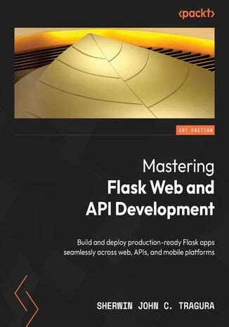 Mastering Flask Web And API Development Build And Deploy Production