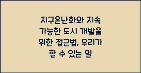 지구온난화와 지속 가능한 도시 개발을 위한 접근법 우리가 할 수 있는 일