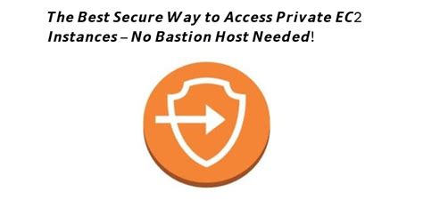 The Best Secure Way To Access Private Ec2 Instances No Bastion Host