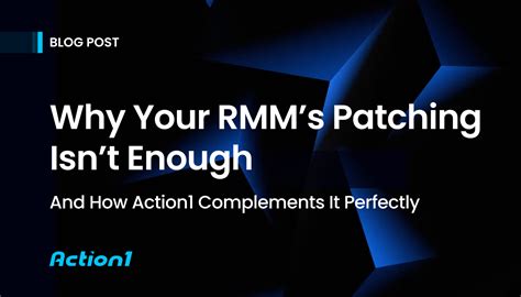 Why Your Rmms Patching Isnt Enough — And How Action1 Complements It Perfectly Action1