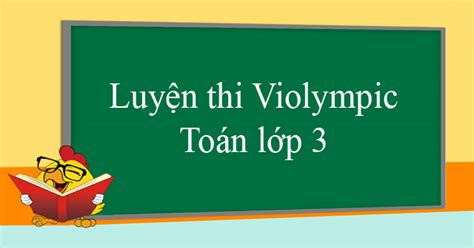 Luyện Thi Violympic Toán Lớp 3 Trắc Nghiệm Toán Lớp 3 Có đáp án