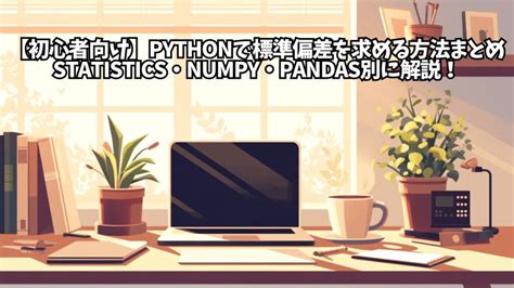 初心者向けPythonで標準偏差を求める方法まとめstatisticsNumPypandas別に解説 ちょげぶろぐ