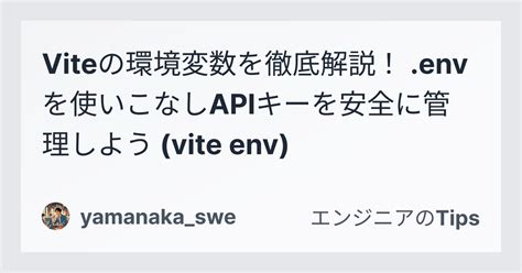 Viteの環境変数を徹底解説！ Env を使いこなしapiキーを安全に管理しよう Vite Env エンジニアのtips