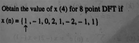 Solved Obtain The Value Of X 4 For 8 Point Dft If