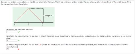 solved generate two random numbers between 0 and 1 and take