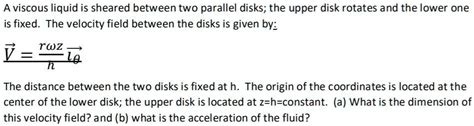 Solved A Viscous Liquid Is Sheared Between Two Parallel Disks The