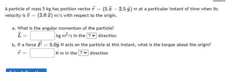 Solved A Particle Of Mass 5 Kg Has Position Vector