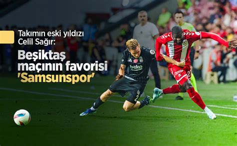 Takımın Eski Yıldızı Celil Sağır Beşiktaş Maçının Favorisi Samsunspor Samsun Haber Samsun