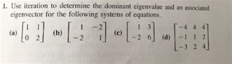 Solved 1 Use Iteration To Determine The Dominant Eigenvalue