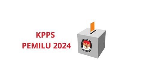 Apa Kepanjangan KPPS Ini Arti Dan Tugas Penting Di Pemilu 2024