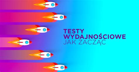 Testy wydajnościowe jak zacząć o czym pamiętać