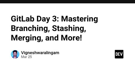 Gitlab Day 3 Mastering Branching Stashing Merging And More Dev