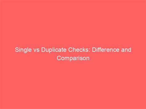 Single Vs Duplicate Checks Difference And Comparison