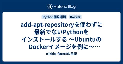 add apt repositoryを使わずに最新でないPythonをインストールする UbuntuのDockerイメージを例に