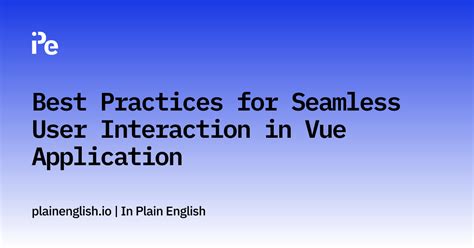 Best Practices For Seamless User Interaction In Vue Application