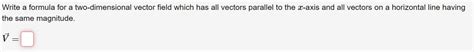 Solved Write A Formula For A Two Dimensional Vector Field Chegg