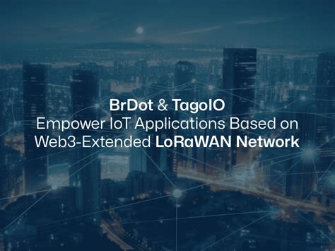 Brdot Selects Tagoio Platform To Empower New Iot Applications Based On Web Extended Lorawan