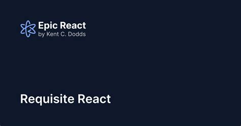 Requisite React Epic React By Kent C Dodds