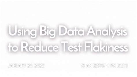Using Big Data Analysis To Reduce Test Flakiness Ppt