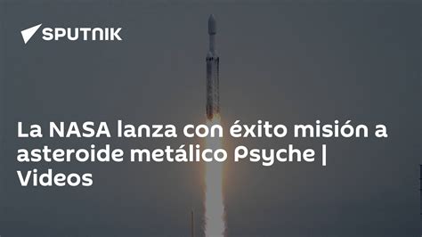 La Nasa Lanza Con éxito Misión A Asteroide Metálico Psyche Videos