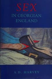 Sex In Georgian England Attitudes And Prejudices From The S To The S Harvey A D