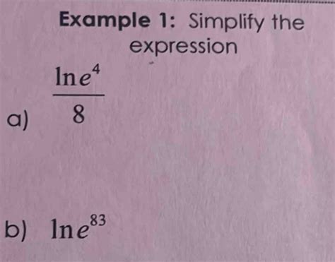 Solved Example 1 Simplify The Expression A Ln E 4 8 B Ln E 83 [math]