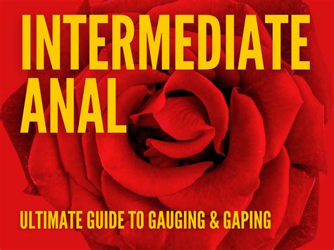 The Intermediate Guide To Anal Gauging Gaping And Fisting The
