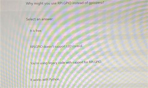 Solved Why Might You Use Rpi Gpio Instead Of Gpiozero Select Chegg
