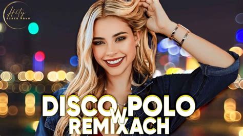 DISCO POLO W REMIXACH 2023 NOWOŚĆ DISCO POLO 2023 DISCO REMIXY MARZEC