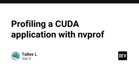 Profiling A Cuda Application With Nvprof Dev Community