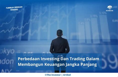 Perbedaan Investing Dan Trading Dalam Membangun Keuangan Jangka Panjang