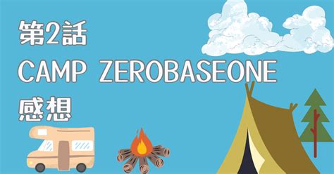 第二話CAMP ZEROBASEONE 感想 職業KPOPおたく