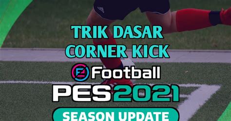 Trik Dasar Corner Kick Ampuh Dan Efektif Di Efootball Pes 2021 Bolagawai