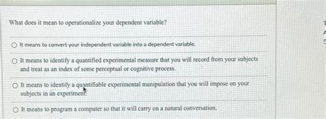 Solved What Does It Mean To Operationalize Your Dependent