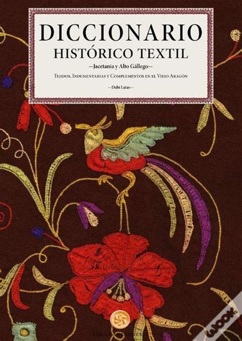 Diccionario Historico Textil Tejidos Indumentarias Y Complementos En El Viejo Aragon De Dabi